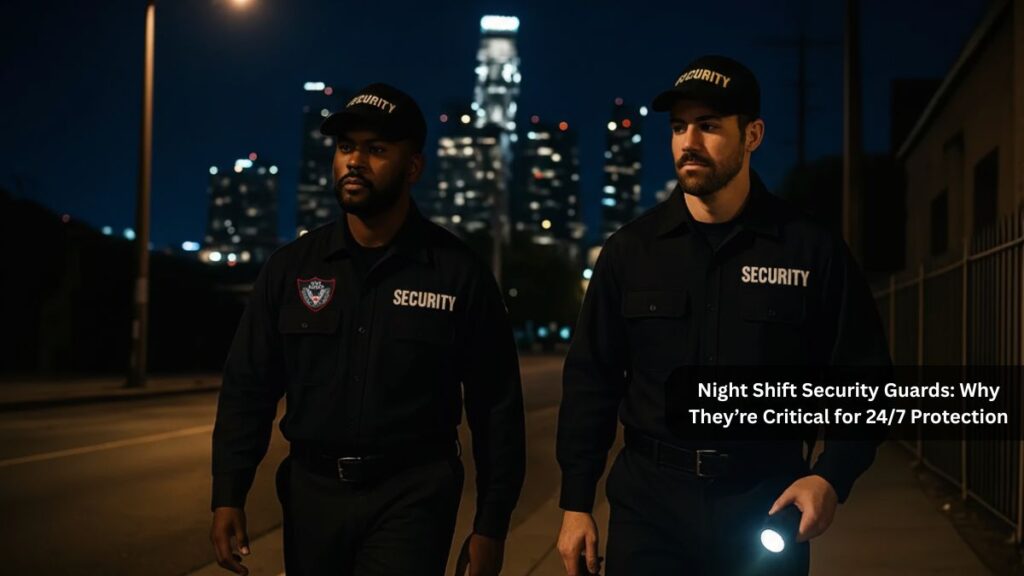 Night Shift Security Guards: Why They’re Critical for 24/7 Protection