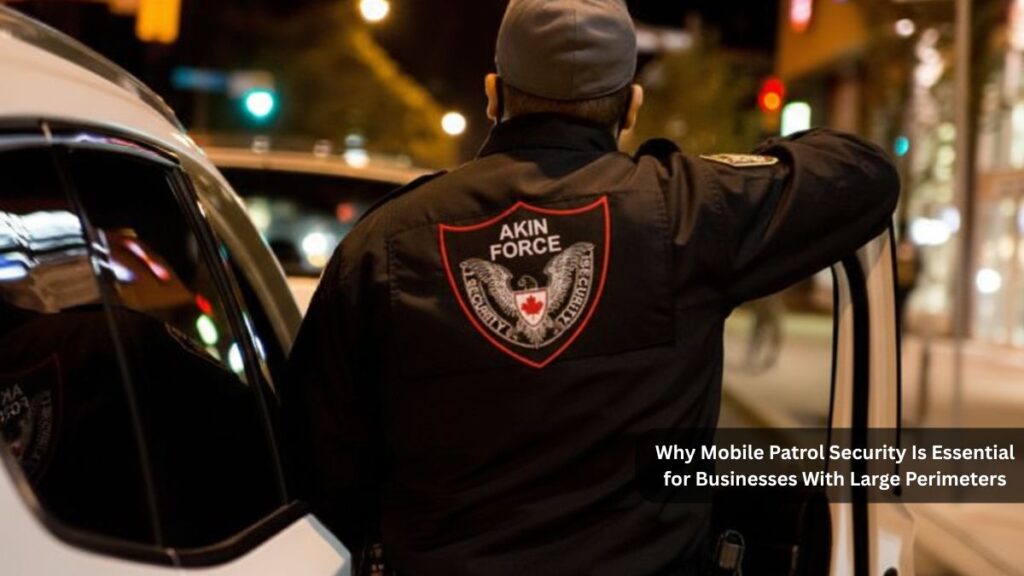 Why Mobile Patrol Security Is Essential for Businesses With Large ...